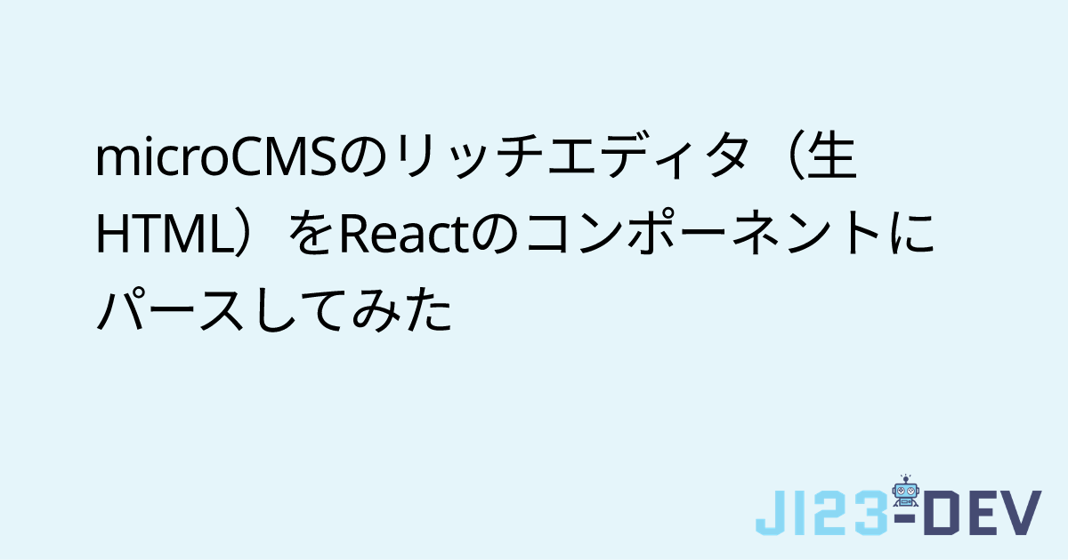 microCMSのリッチエディタ（生HTML）をReactのコンポーネントにパースしてみた | JI23-DEV