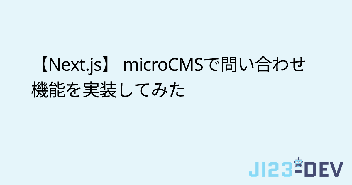 【Next.js】 microCMSで問い合わせ機能を実装してみた | JI23-DEV